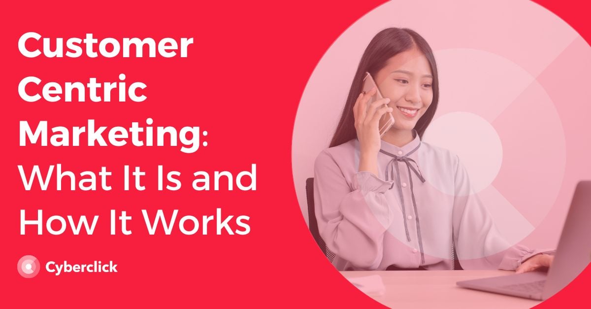 Customer Centric Marketing: What It Is and How It Works